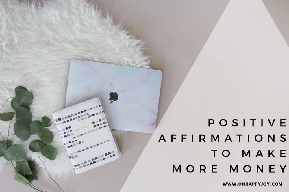 Positive Money Affirmations To Make More Money - Oh Happy Joy! Journey ...